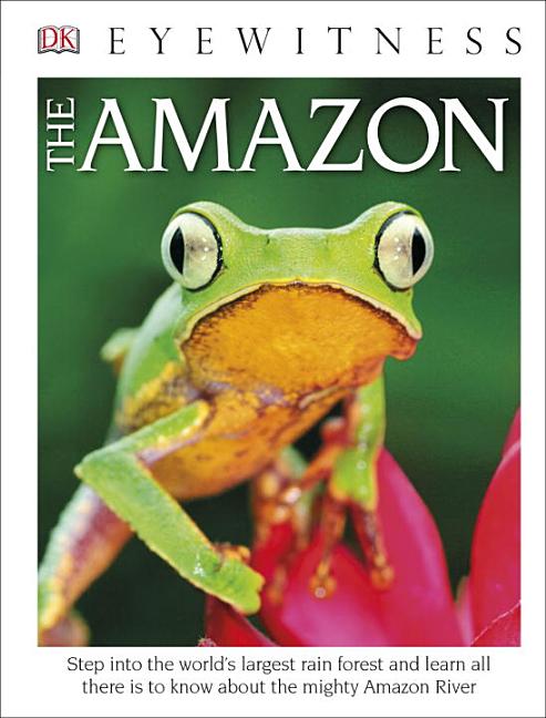 DK Eyewitness Books the Amazon: Step Into the World's Largest ...